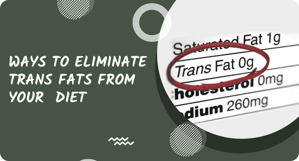 WAYS TO ELIMINATE TRANS FAT FROM YOUR DIET – Steadfast Nutrition