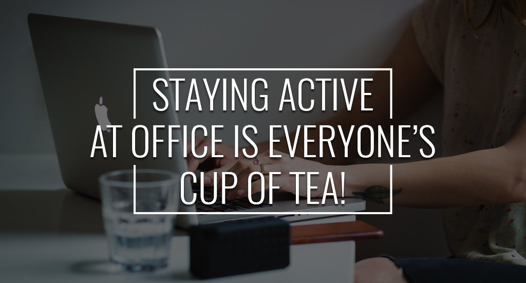 Staying Active at Office Is Everyone’s Cup of Tea! – Steadfast Nutrition